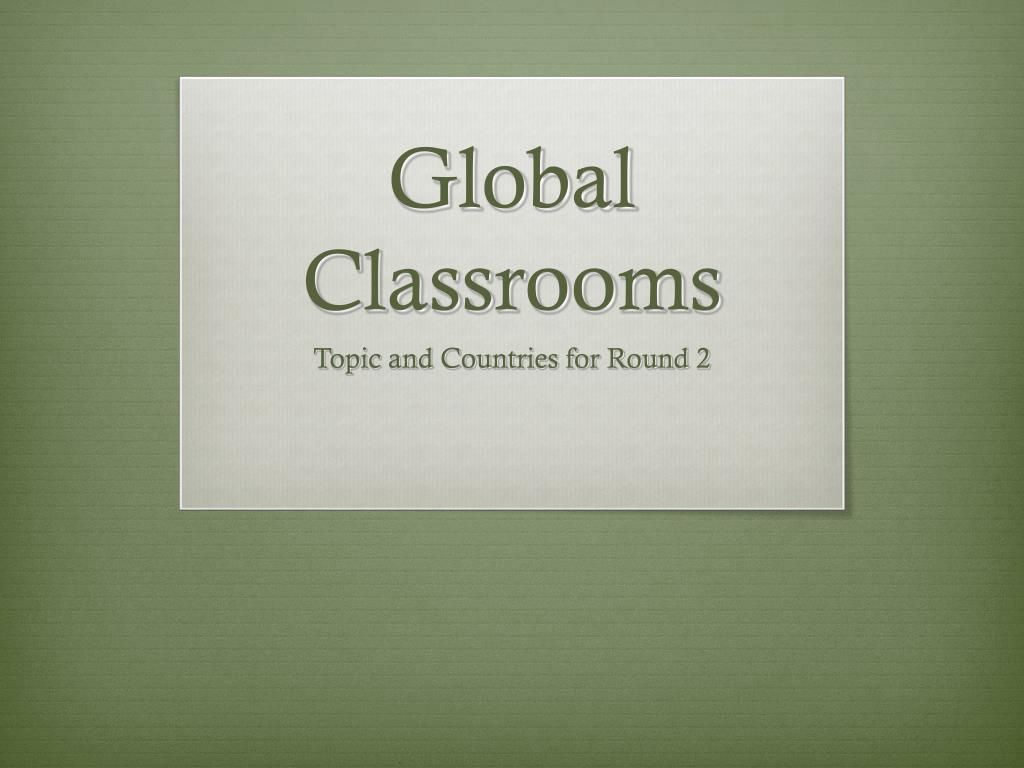 PPT - Global Classrooms PowerPoint Presentation, free download - ID:4138288