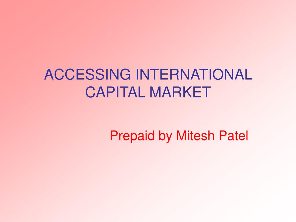 PPT - ACCESSING INTERNATIONAL CAPITAL MARKET PowerPoint Presentation ...