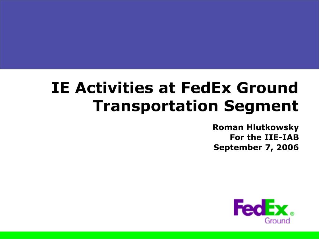 PPT - IE Activities at FedEx Ground Transportation Segment PowerPoint ...