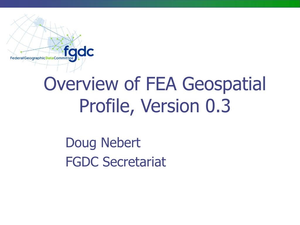 PPT - Overview of FEA Geospatial Profile, Version 0.3 PowerPoint ...