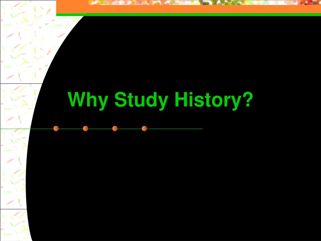 PPT - Why Study History? PowerPoint Presentation, free download - ID ...