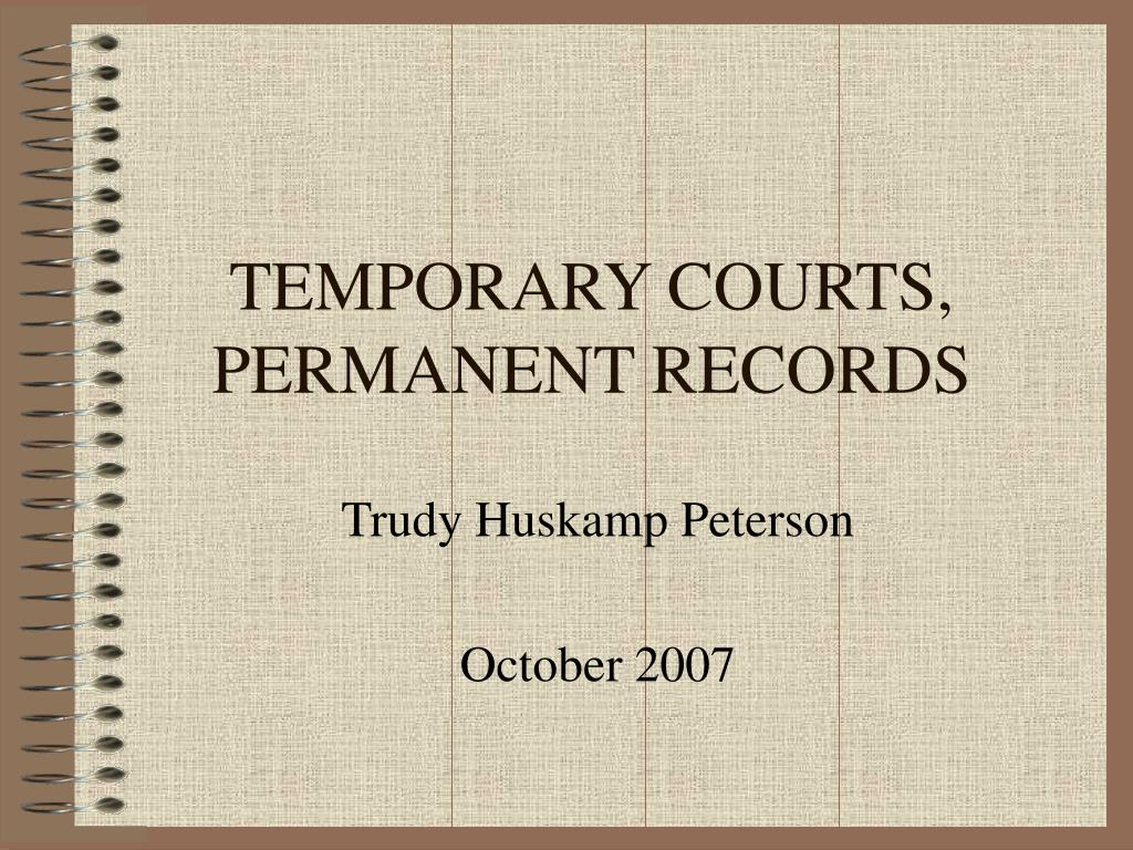 PPT - TEMPORARY COURTS, PERMANENT RECORDS PowerPoint Presentation, free ...