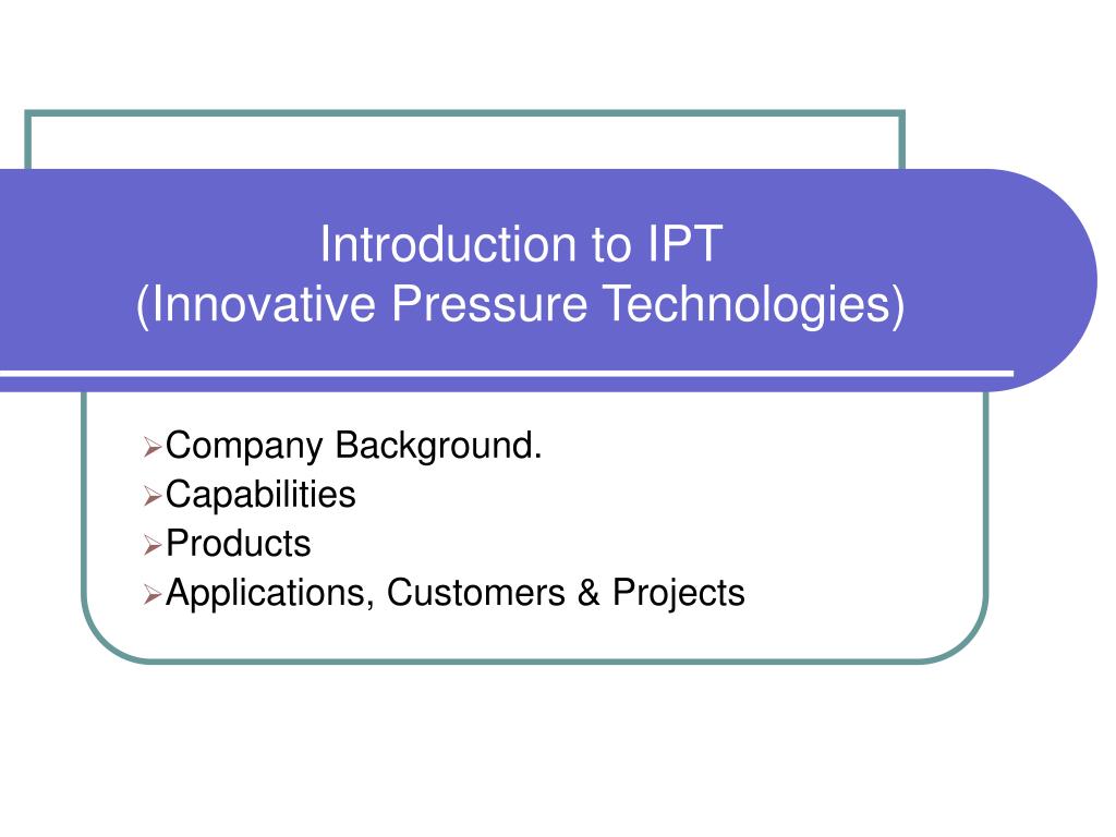 PPT - Introduction to IPT (Innovative Pressure Technologies) PowerPoint ...