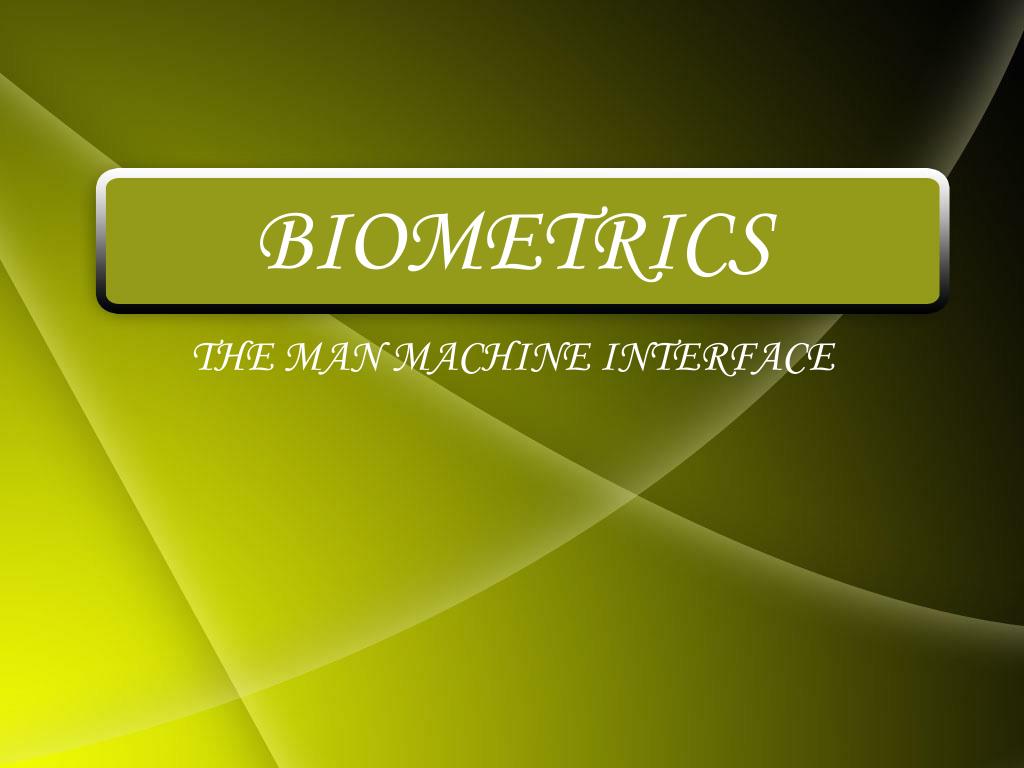 PPT - BIOMETRICS THE MAN MACHINE INTERFACE PowerPoint Presentation ...