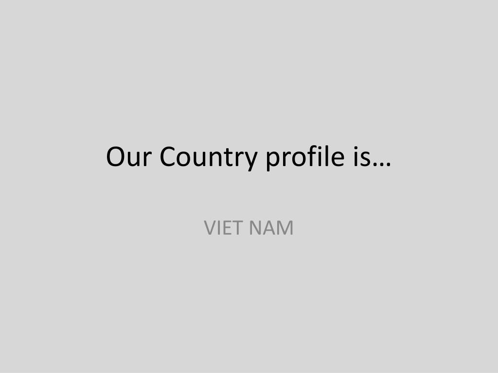 PPT - Our Country profile is… PowerPoint Presentation, free download ...