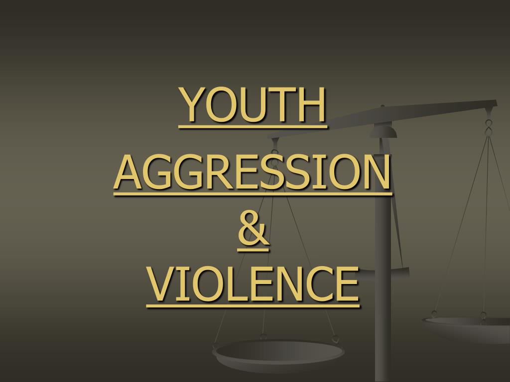 PPT - YOUTH AGGRESSION & VIOLENCE PowerPoint Presentation, free ...