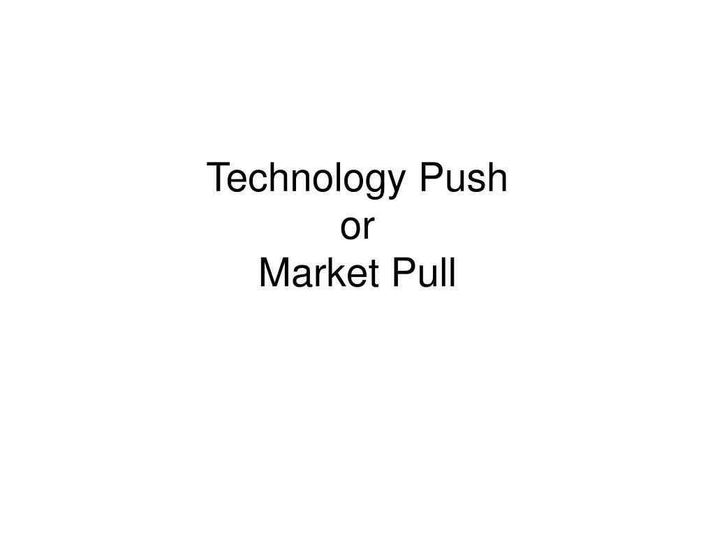 PPT - Technology Push or Market Pull PowerPoint Presentation, free ...