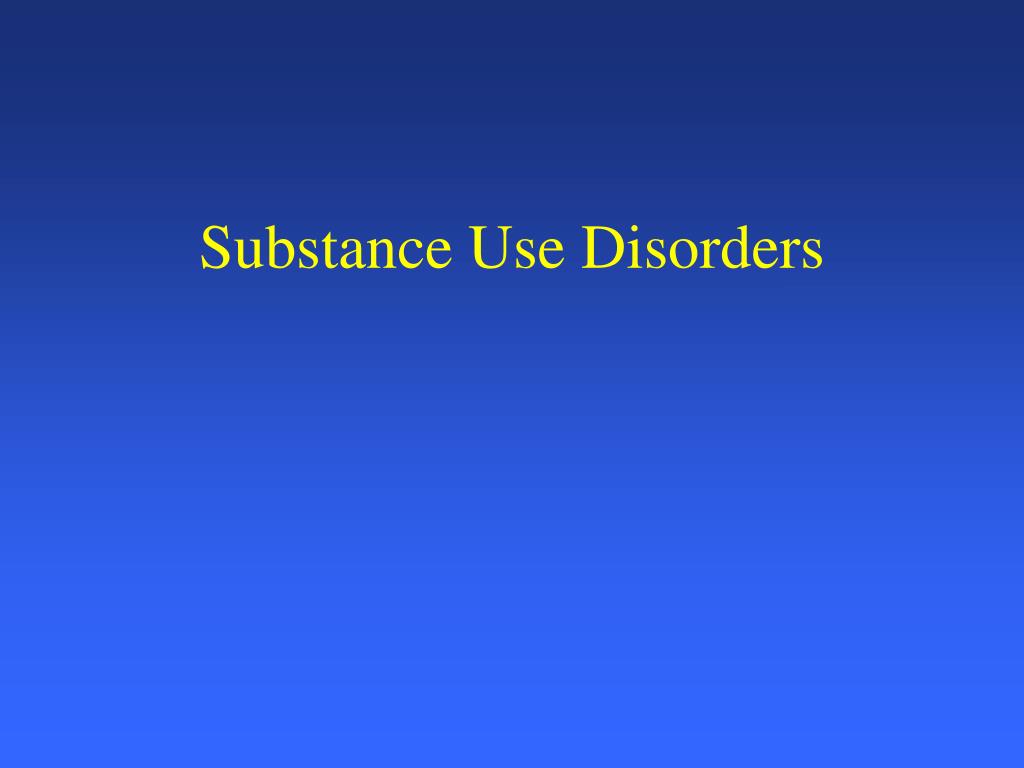PPT - Substance Use Disorders PowerPoint Presentation, free download ...