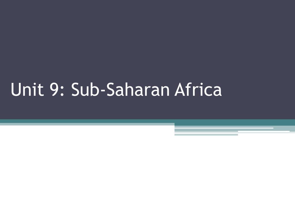PPT - Unit 9: Sub-Saharan Africa PowerPoint Presentation, free download ...