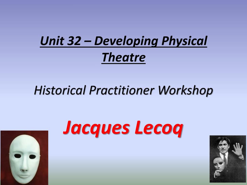 PPT - Unit 32 – Developing Physical Theatre Historical Practitioner ...