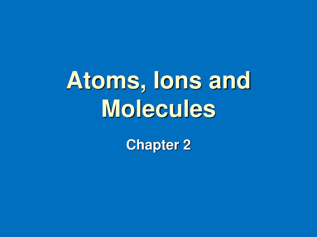 PPT - Atoms, Ions and Molecules PowerPoint Presentation, free download ...