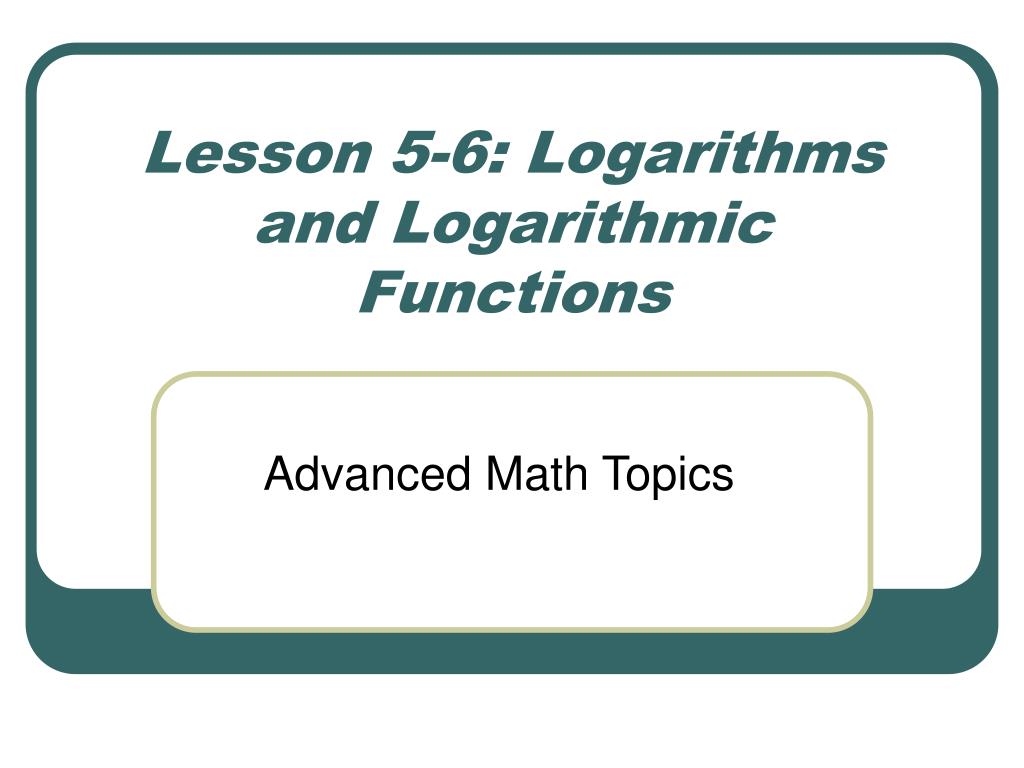 PPT - Lesson 5-6: Logarithms and Logarithmic Functions PowerPoint Presentation - ID:4205643