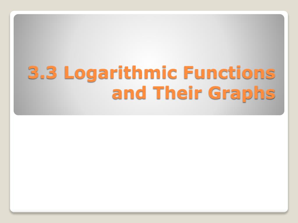 PPT - 3.3 Logarithmic Functions and Their Graphs PowerPoint ...