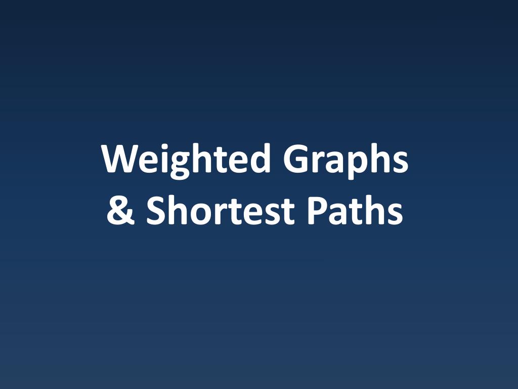 PPT - Weighted Graphs & Shortest Paths PowerPoint Presentation - ID:4210485