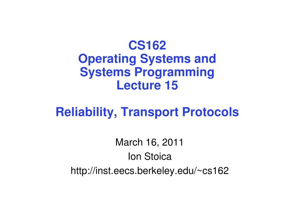 PPT - CS162 Operating Systems and Systems Programming Lecture 15 Reliability, Transport ...