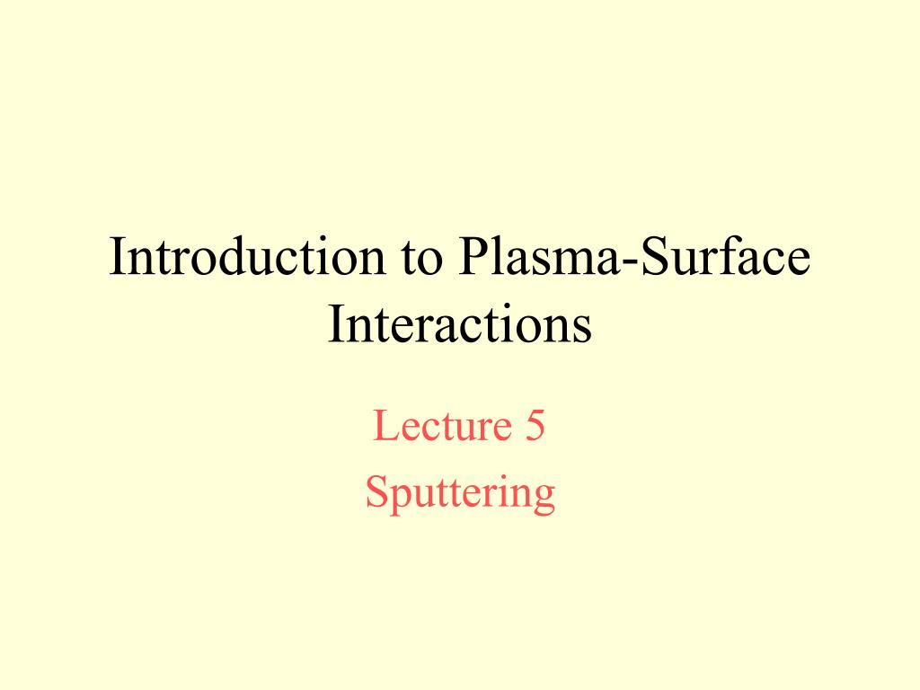 PPT - Introduction to Plasma-Surface Interactions PowerPoint ...