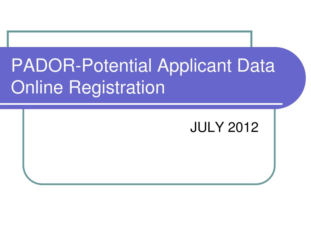 PPT - PADOR-Potential Applicant Data Online Registration PowerPoint ...