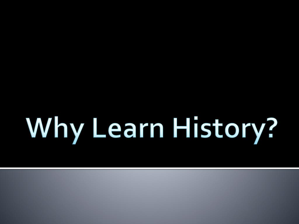 PPT - Why Learn History? PowerPoint Presentation, free download - ID ...
