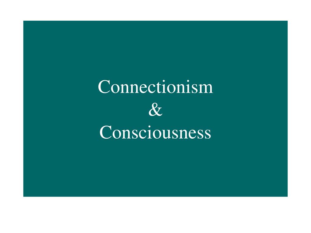 PPT - Connectionism & Consciousness PowerPoint Presentation, free ...