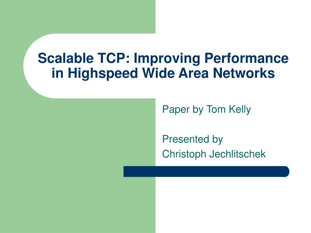PPT - Scalable TCP: Improving Performance in Highspeed Wide Area Networks PowerPoint ...