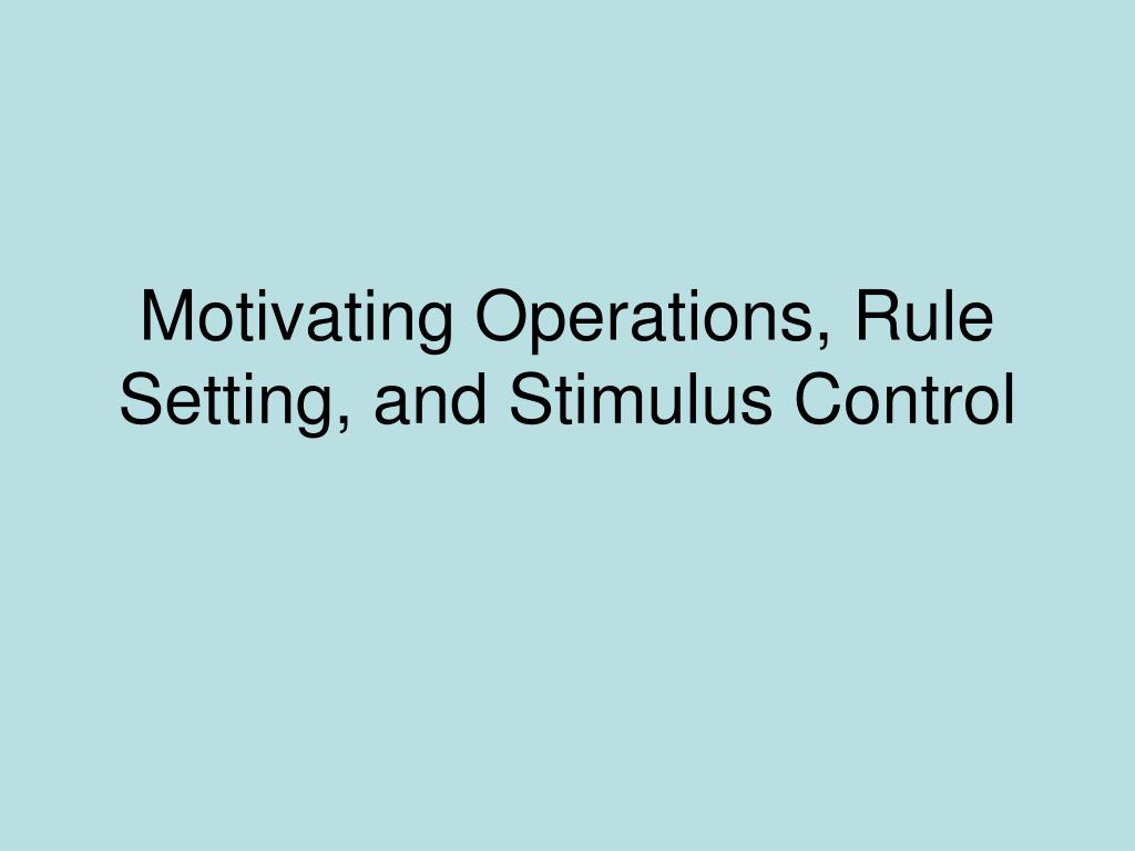 PPT - Motivating Operations, Rule Setting, and Stimulus Control ...