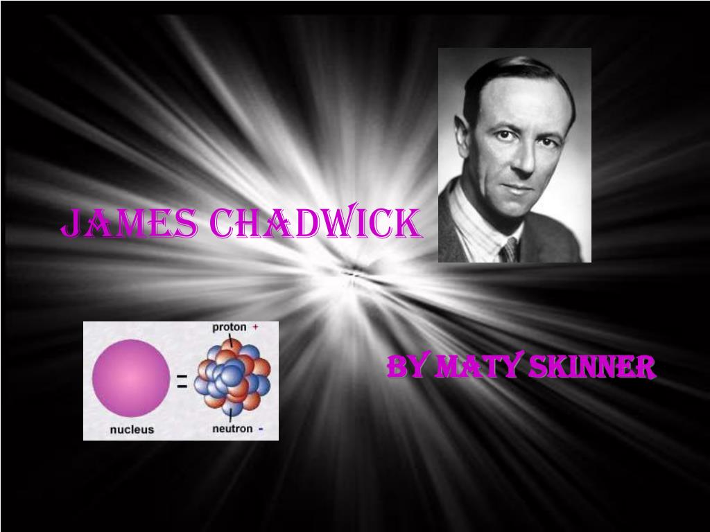 PPT - James Chadwick PowerPoint Presentation, free download - ID:4245570