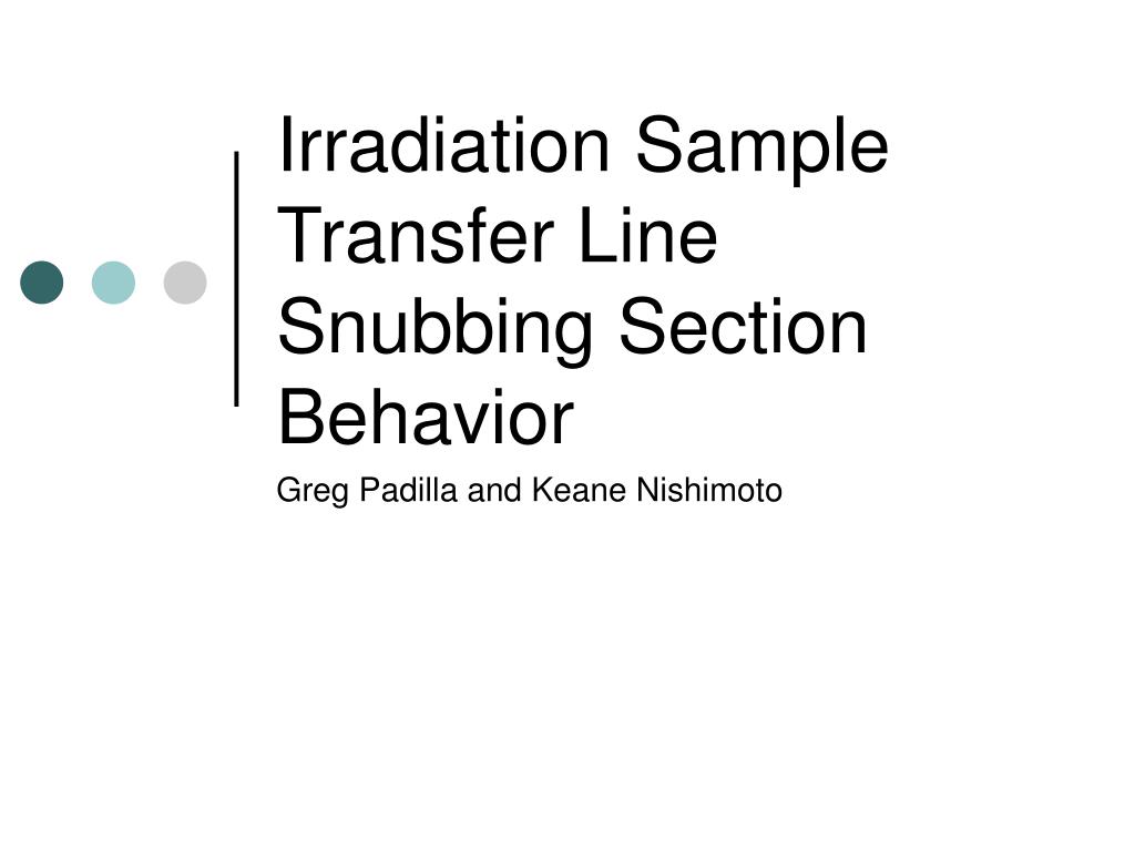 PPT - Irradiation Sample Transfer Line Snubbing Section Behavior ...