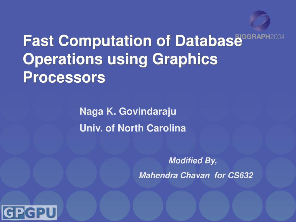 PPT - Fast Computation of Database Operations using Graphics Processors PowerPoint Presentation ...