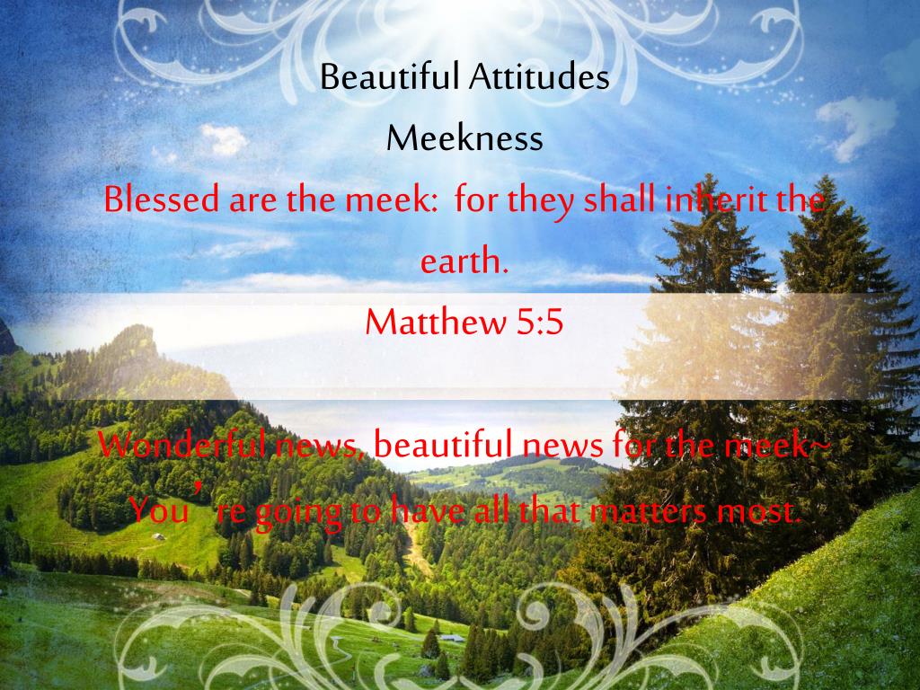 PPT - Beautiful Attitudes Meekness Blessed are the meek: for they shall ...