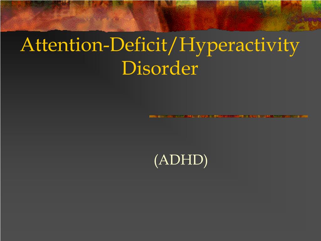 PPT - Attention-Deficit/Hyperactivity Disorder PowerPoint Presentation ...