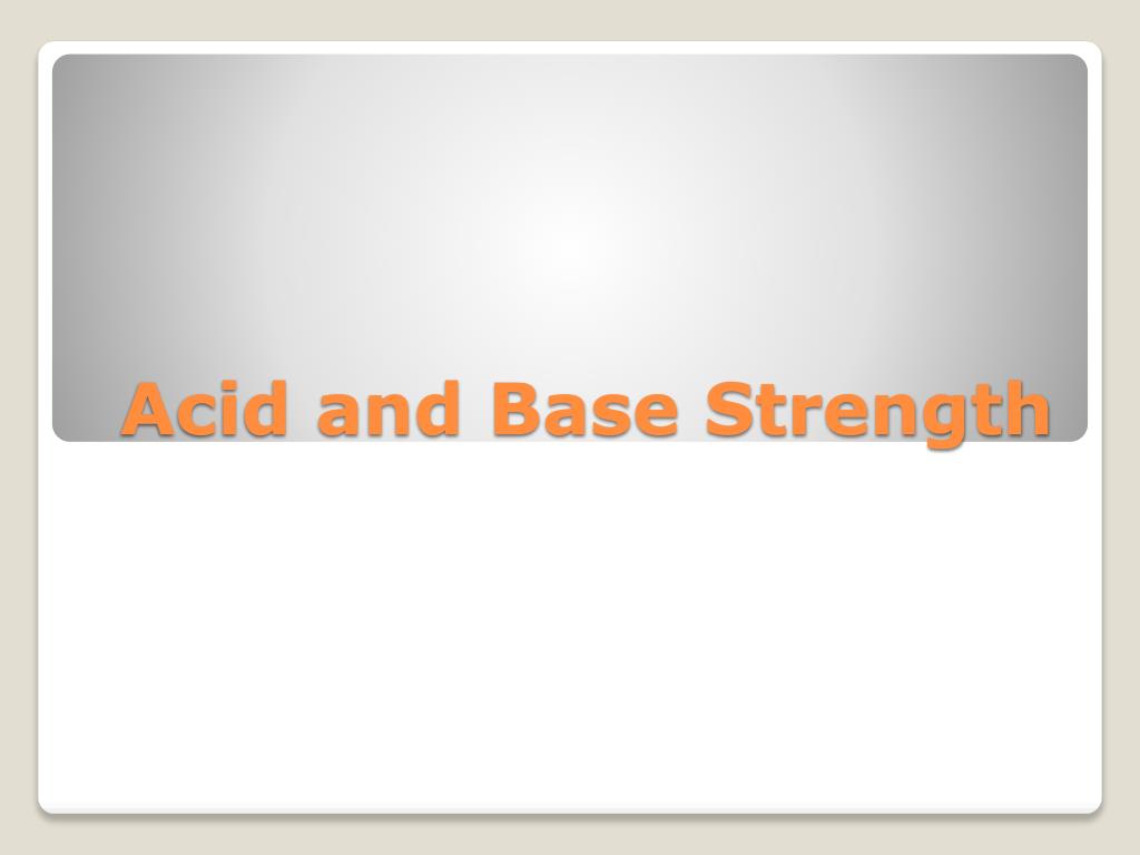 PPT - Acid and Base Strength PowerPoint Presentation, free download ...