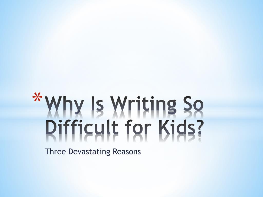 PPT - Why Is Writing So Difficult for Kids? PowerPoint Presentation ...