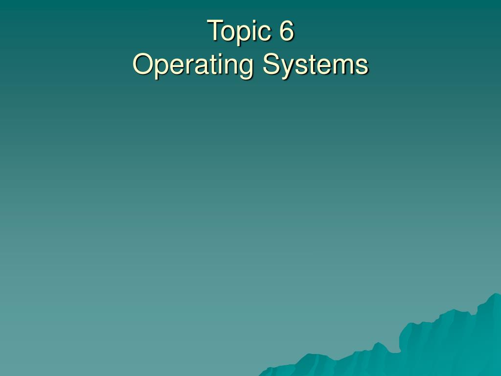 PPT - Topic 6 Operating Systems PowerPoint Presentation, free download ...