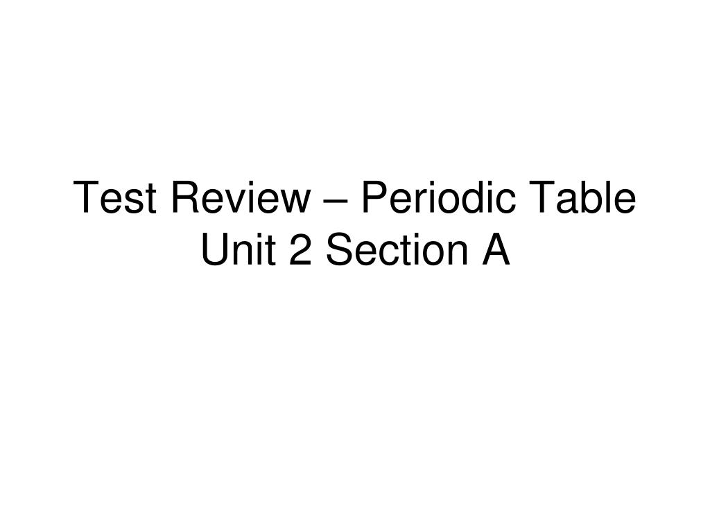 PPT - Test Review – Periodic Table Unit 2 Section A PowerPoint ...