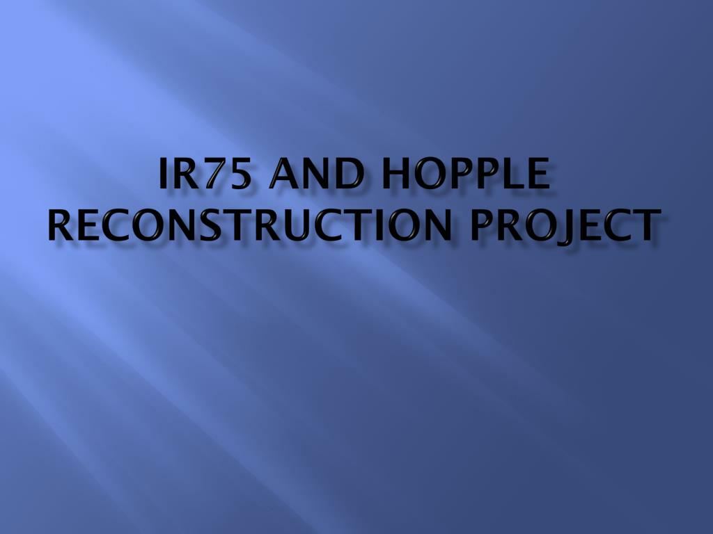 PPT - IR75 and Hopple Reconstruction Project PowerPoint Presentation ...