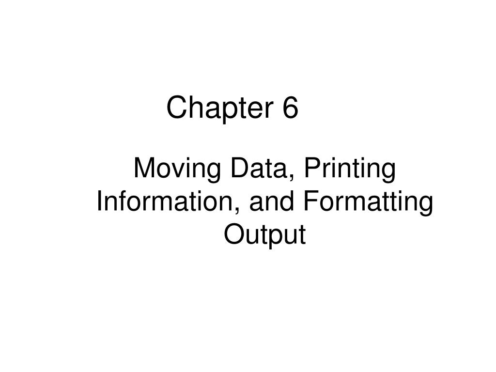 PPT - Moving Data, Printing Information, and Formatting Output ...