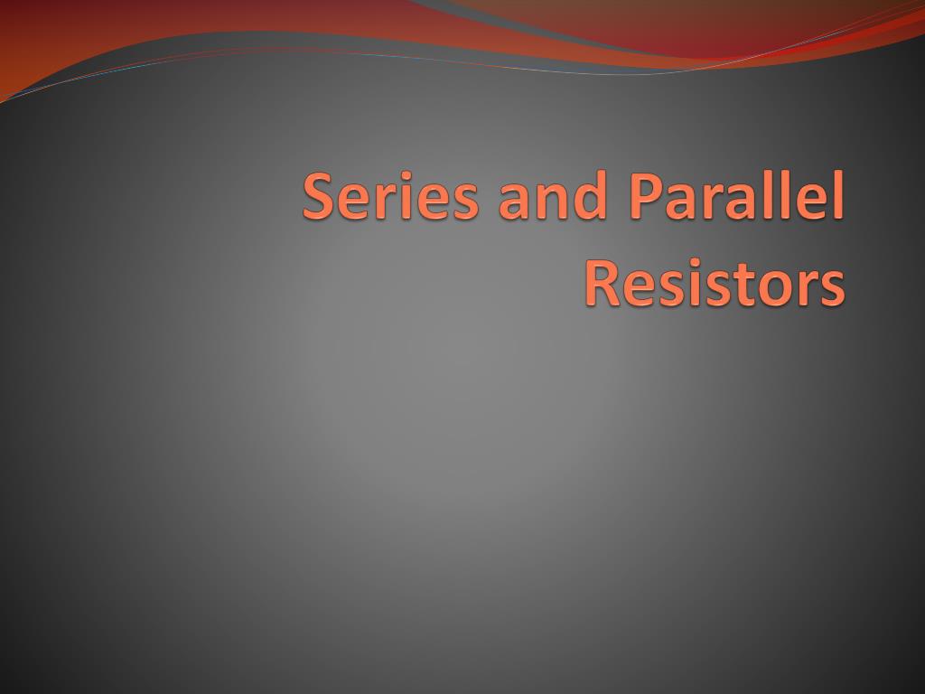 PPT - Series and Parallel Resistors PowerPoint Presentation, free ...