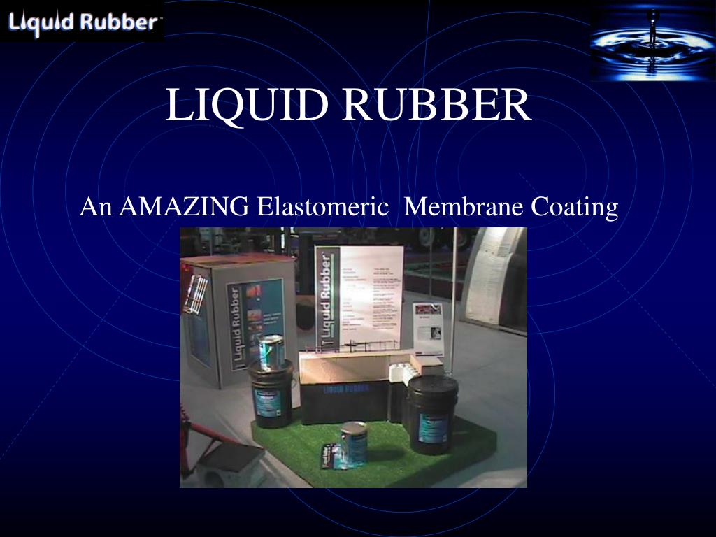 PPT - LIQUID RUBBER An AMAZING Elastomeric Membrane Coating PowerPoint ...