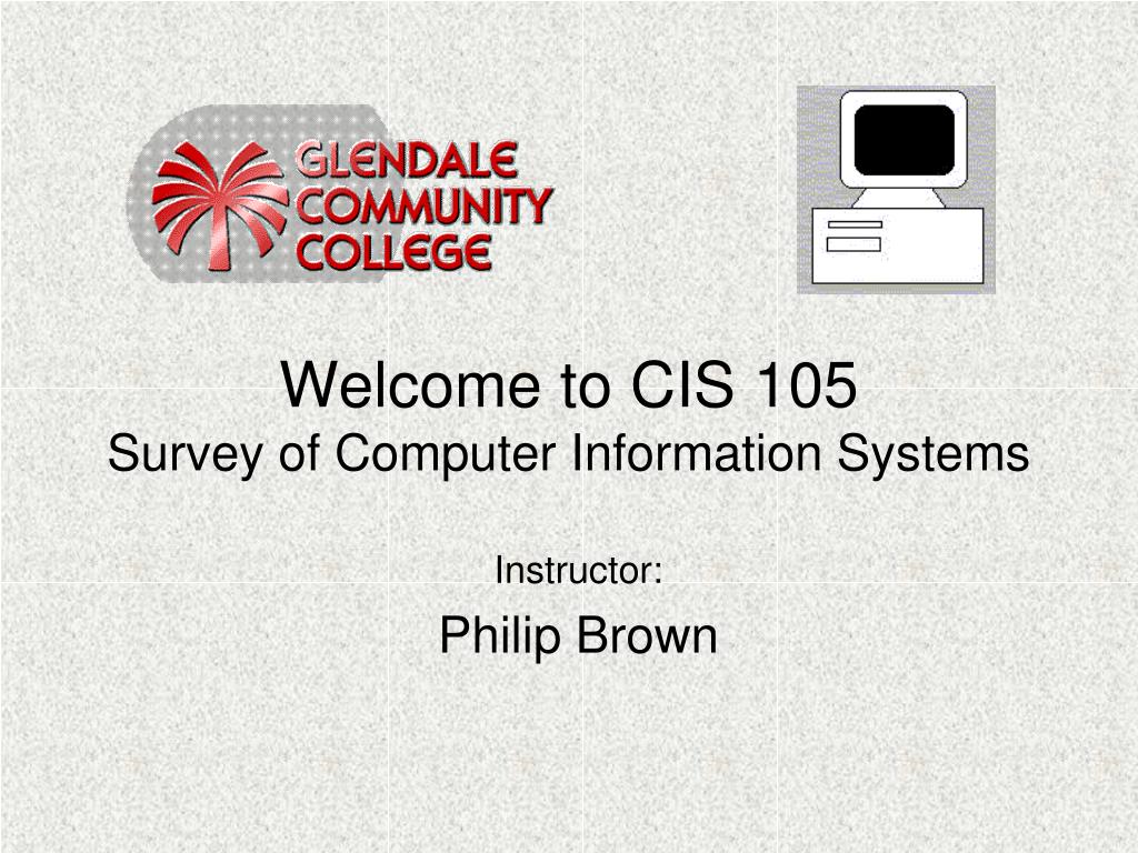 PPT - Welcome to CIS 105 Survey of Computer Information Systems ...