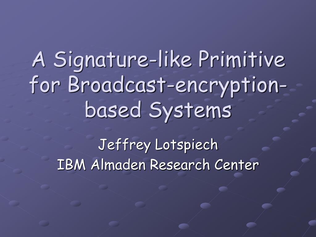 PPT - A Signature-like Primitive for Broadcast-encryption-based Systems PowerPoint Presentation ...