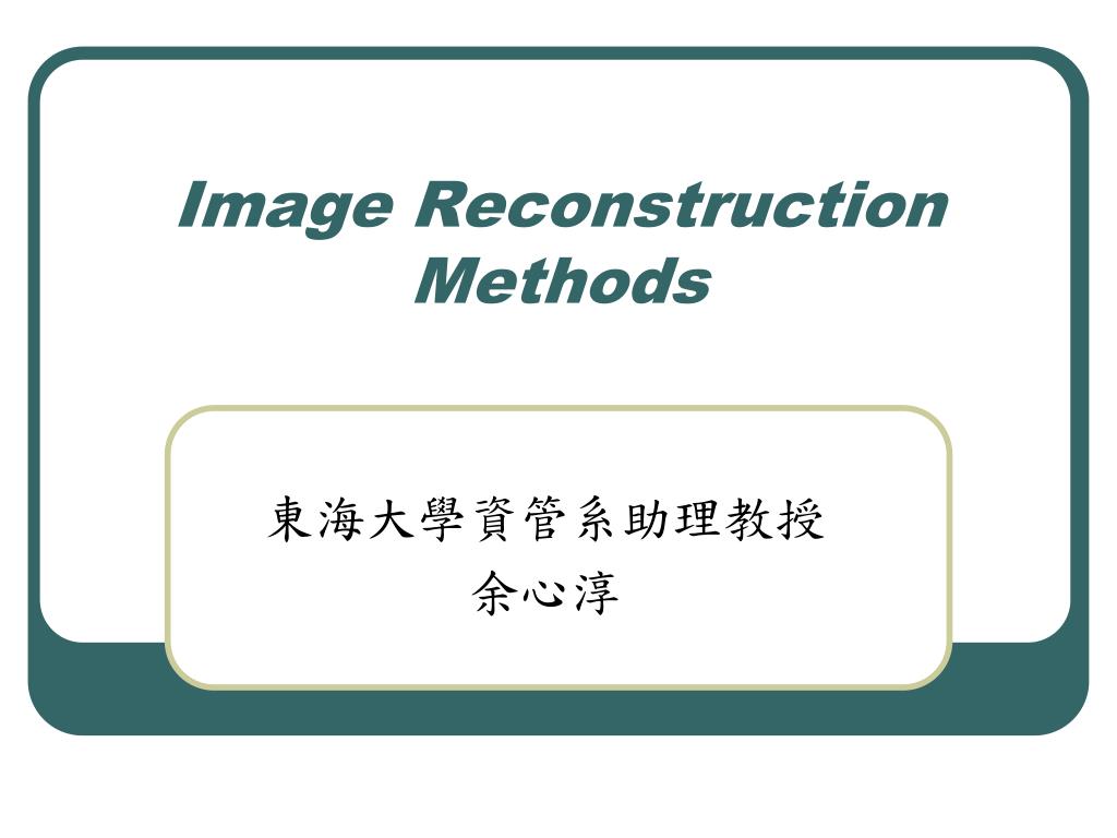 PPT - Image Reconstruction Methods PowerPoint Presentation, free ...