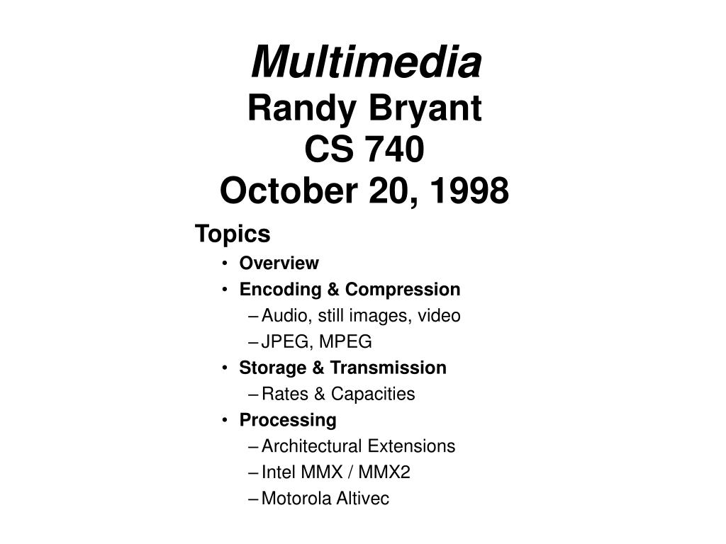 PPT - Multimedia Randy Bryant CS 740 October 20, 1998 PowerPoint ...