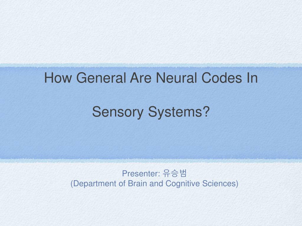 PPT - How General Are Neural Codes In Sensory Systems? PowerPoint ...