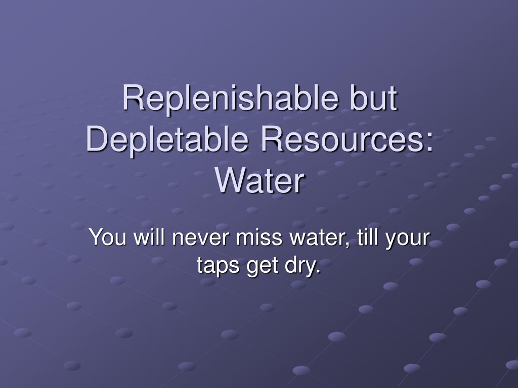 PPT - Replenishable but Depletable Resources: Water PowerPoint ...