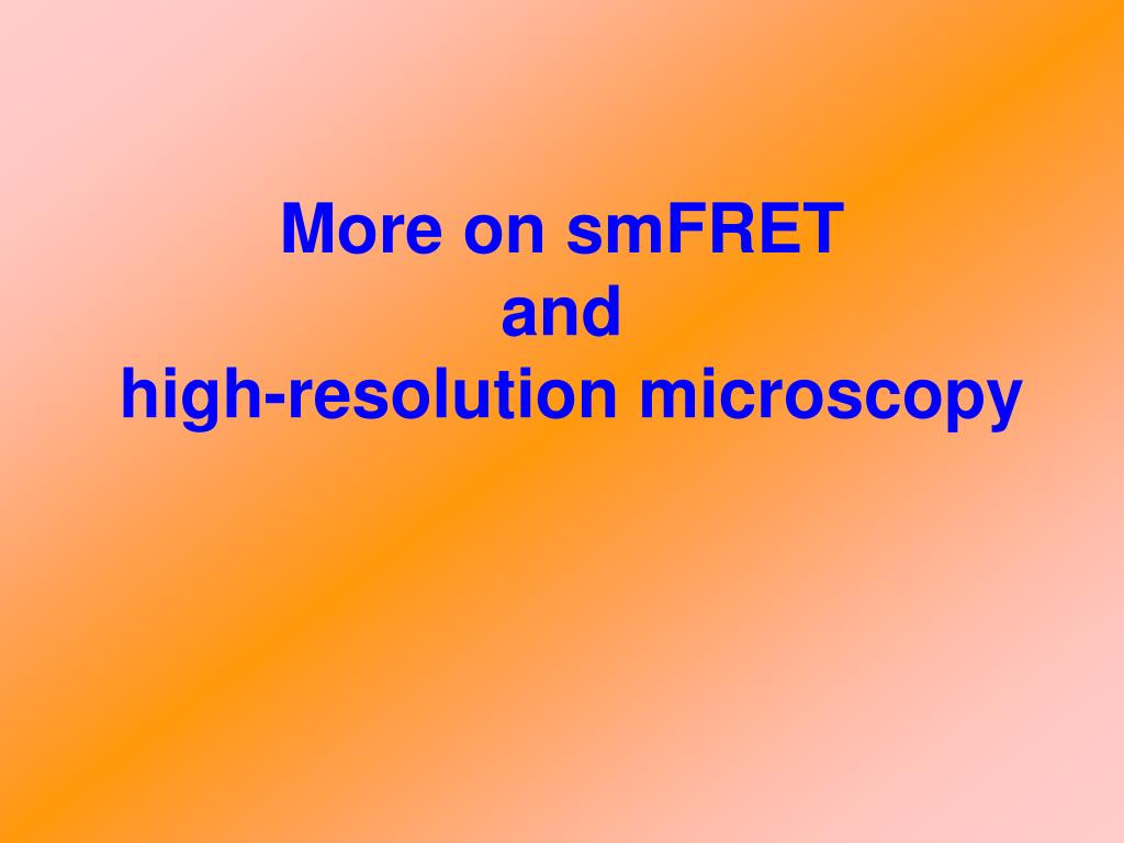 PPT - More on smFRET and high-resolution microscopy PowerPoint ...