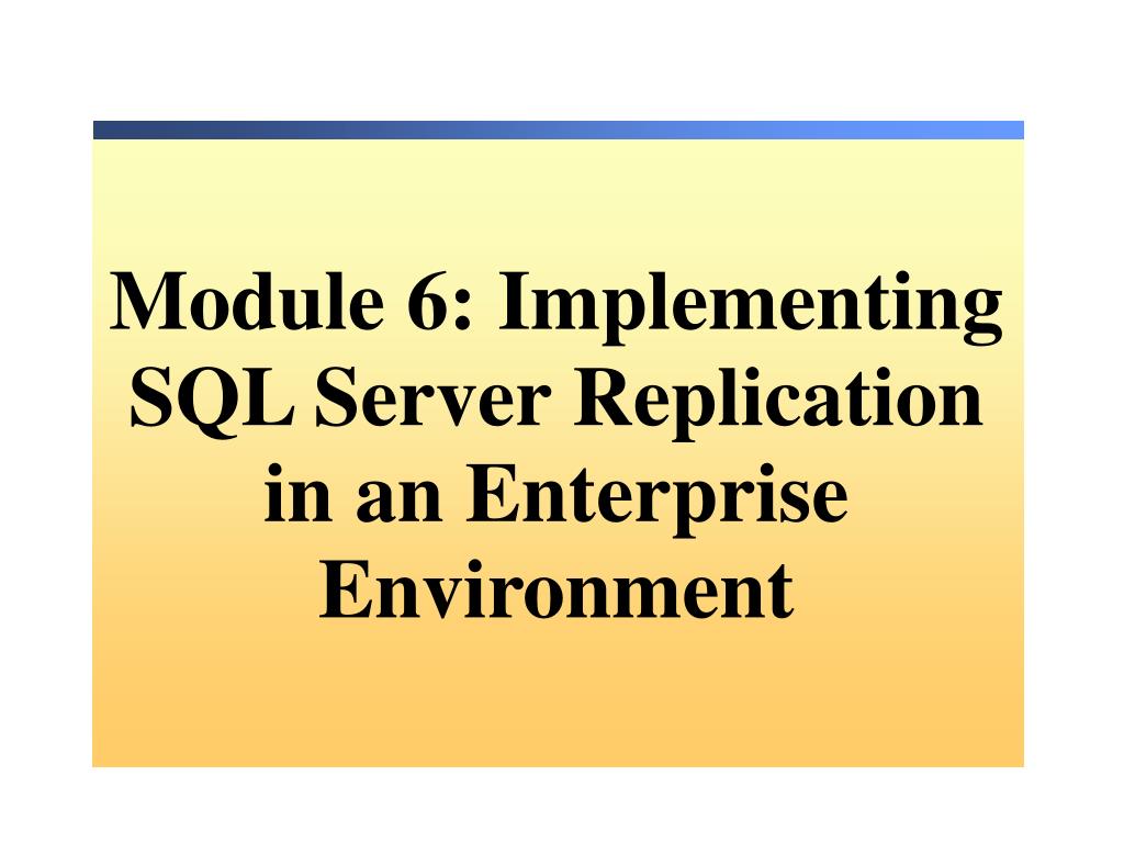 PPT - Module 6: Implementing SQL Server Replication in an Enterprise ...