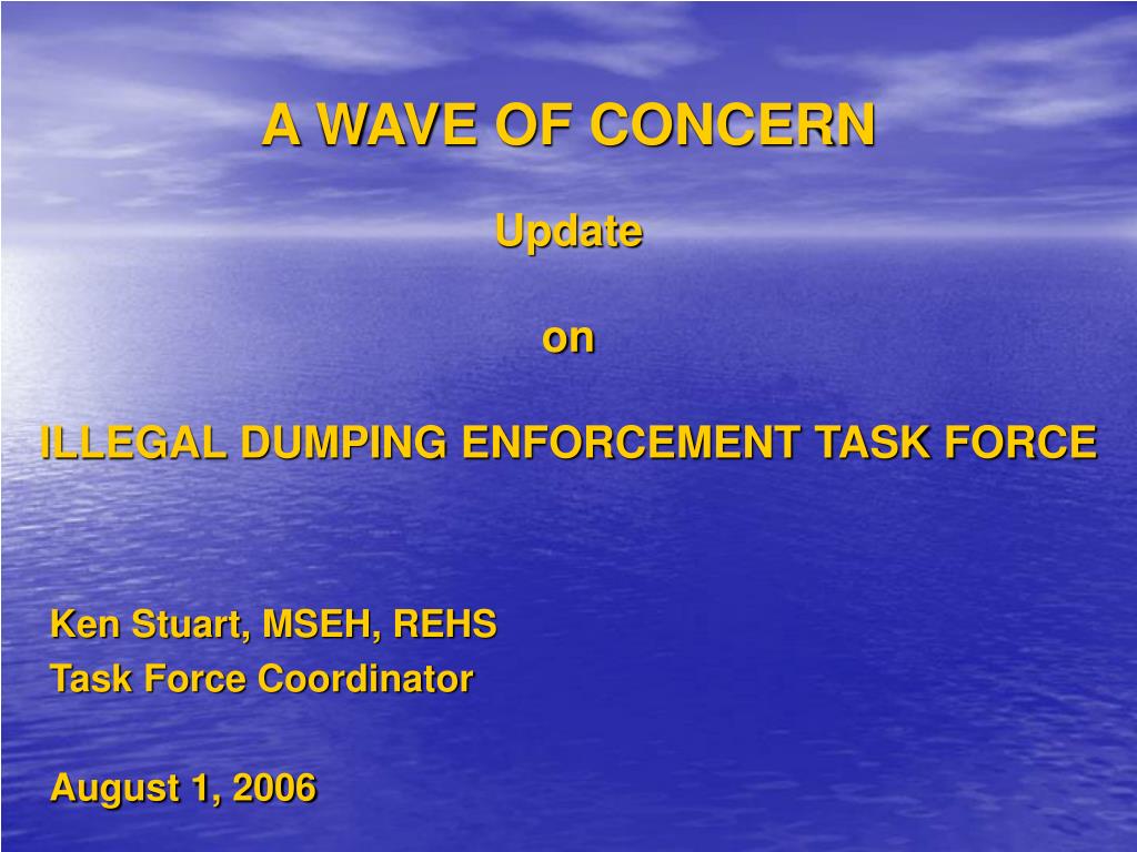 PPT - A WAVE OF CONCERN Update on ILLEGAL DUMPING ENFORCEMENT TASK FORCE PowerPoint Presentation ...