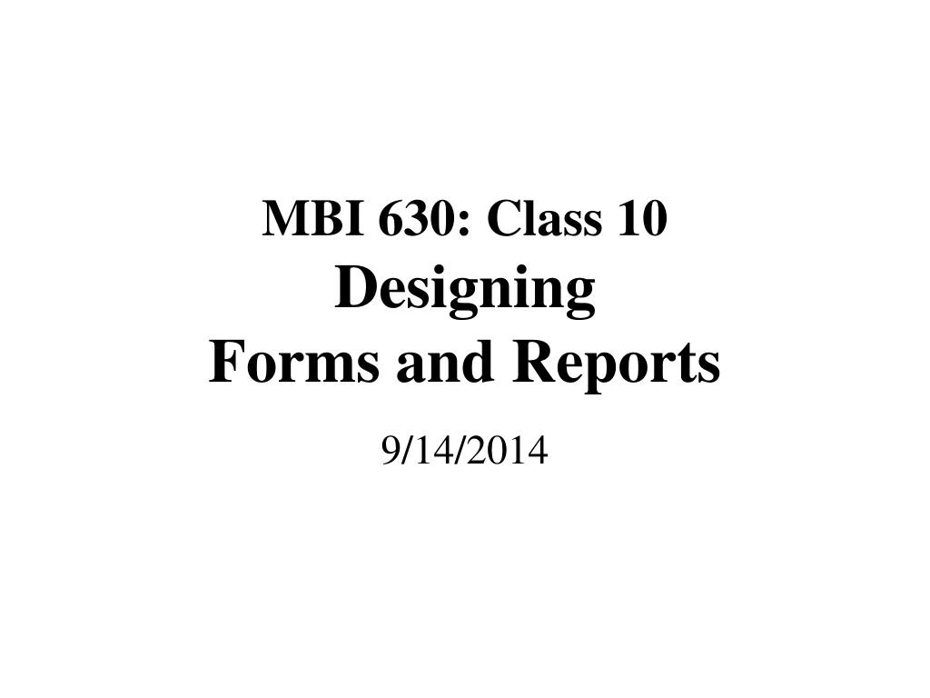 PPT - MBI 630: Class 10 Designing Forms and Reports PowerPoint ...
