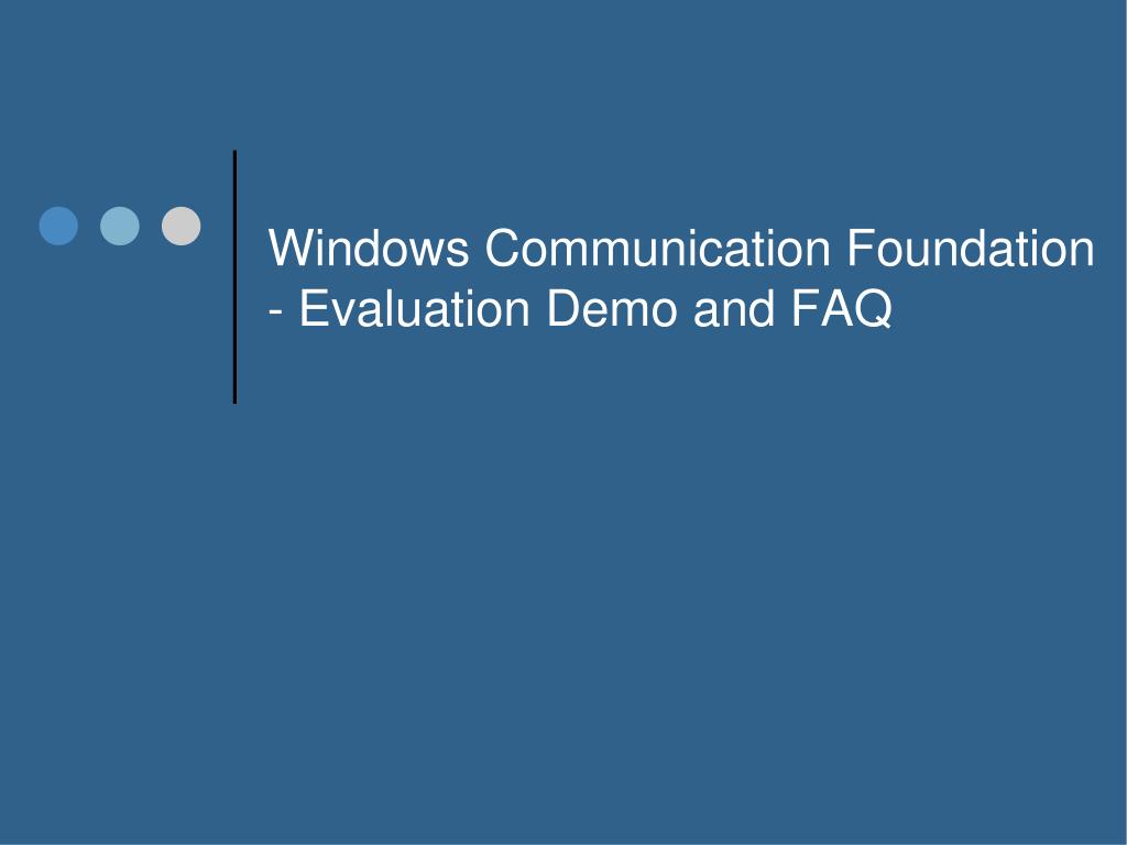 PPT - Windows Communication Foundation - Evaluation Demo and FAQ ...
