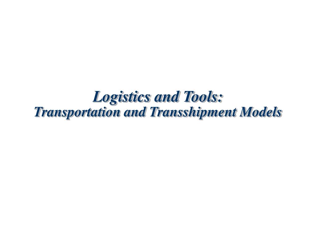 PPT - Logistics and Tools: Transportation and Transshipment Models ...